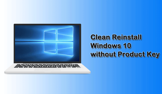2 Ways to Clean Reinstall Windows 10 without Product Key 2 Ways to Clean Reinstall Windows 10 without Product Key